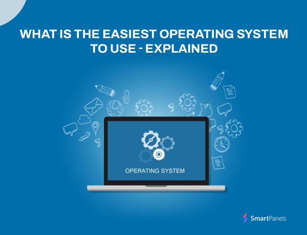 What is the Easiest Operating System to Use - Explained - SmartPanels